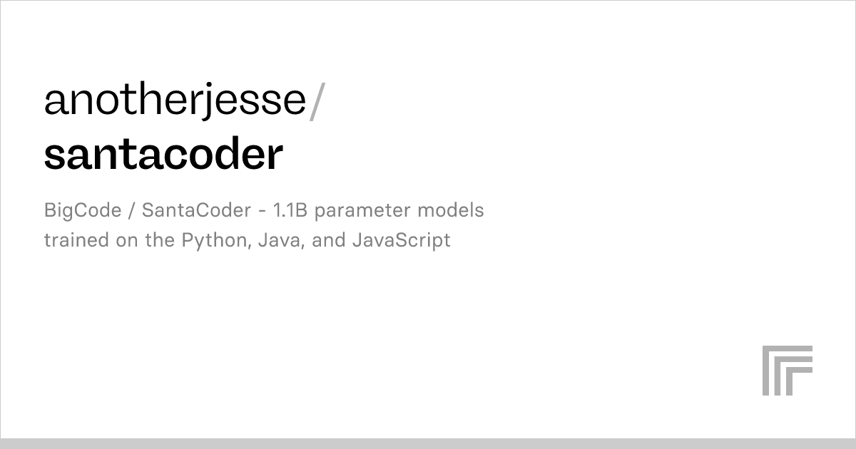 anotherjesse/santacoder | Run with an API on Replicate