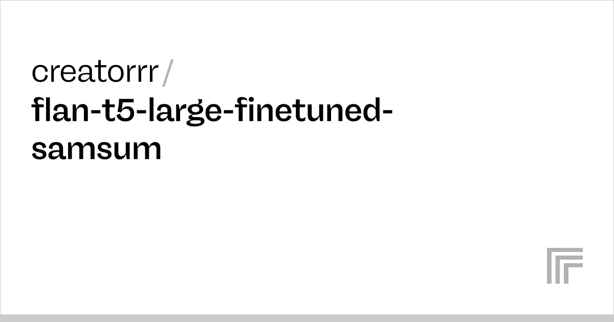 creatorrr/flan-t5-large-finetuned-samsum – Run with an API on Replicate creatorrr/flan-t5-large-finetuned-samsum – Run with an API on Replicate