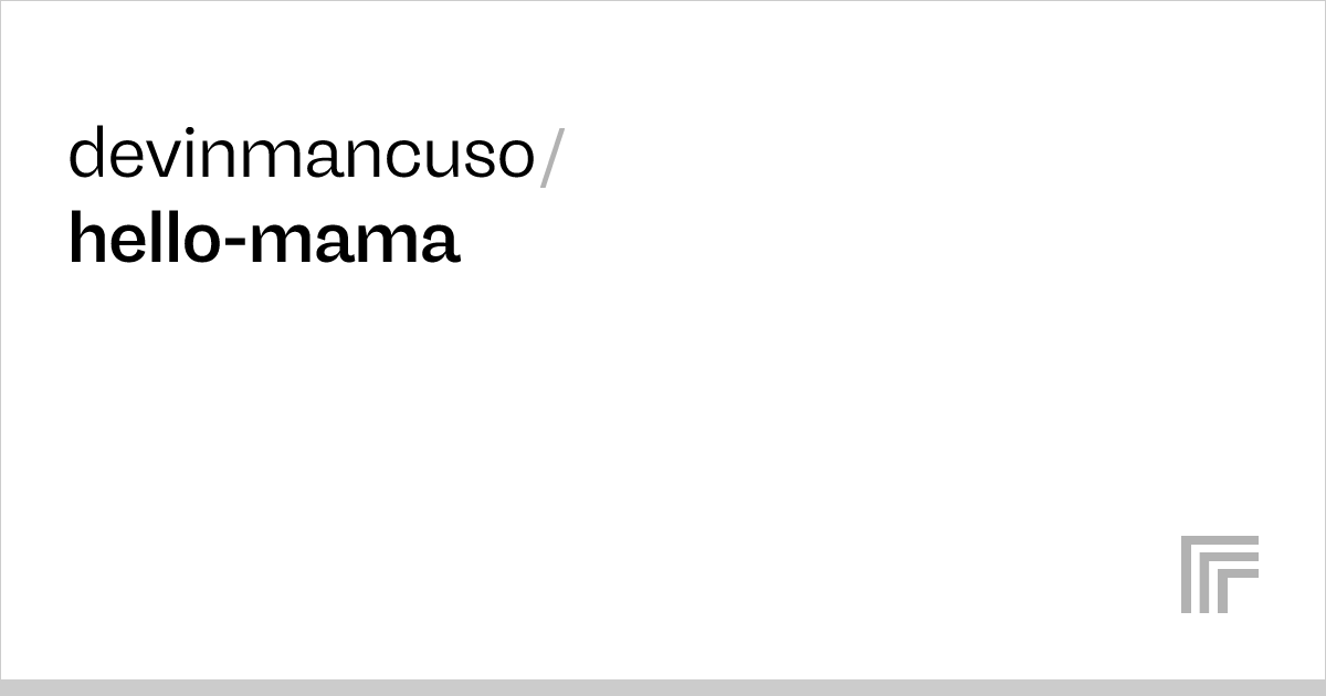 devinmancuso/hello-mama – Run with an API on Replicate