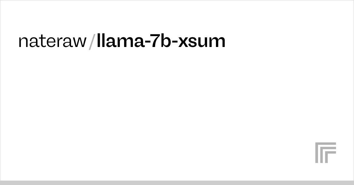 nateraw/llama-7b-xsum – Run with an API on Replicate