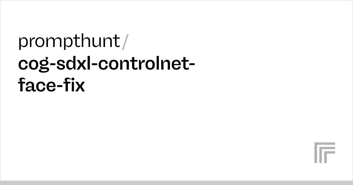 prompthunt/cog-sdxl-controlnet-face-fix – API reference