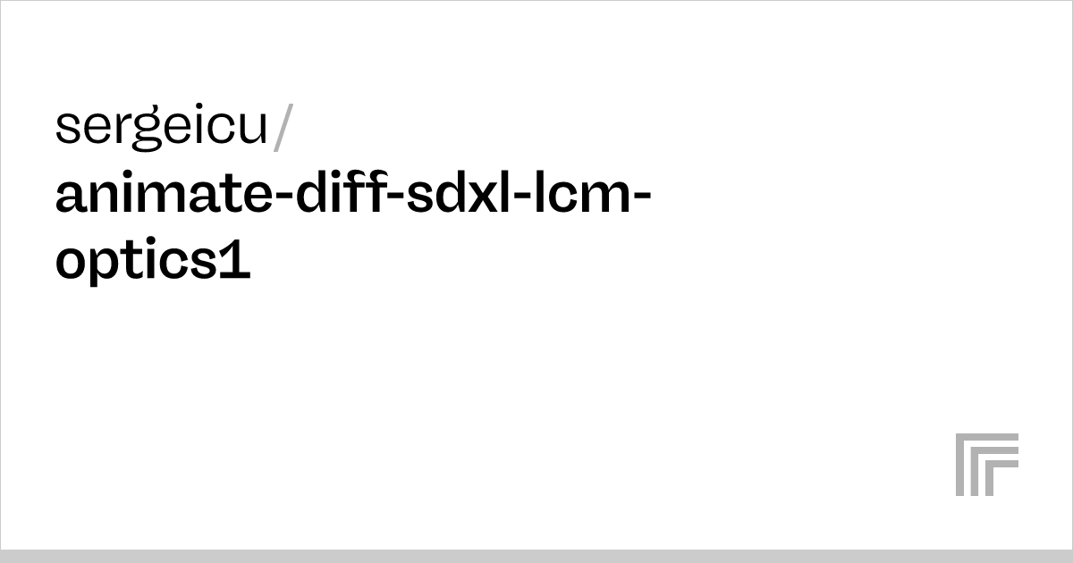 sergeicu/animate-diff-sdxl-lcm-optics1 – Run with an API on Replicate sergeicu/animate-diff-sdxl-lcm-optics1 – Run with an API on Replicate