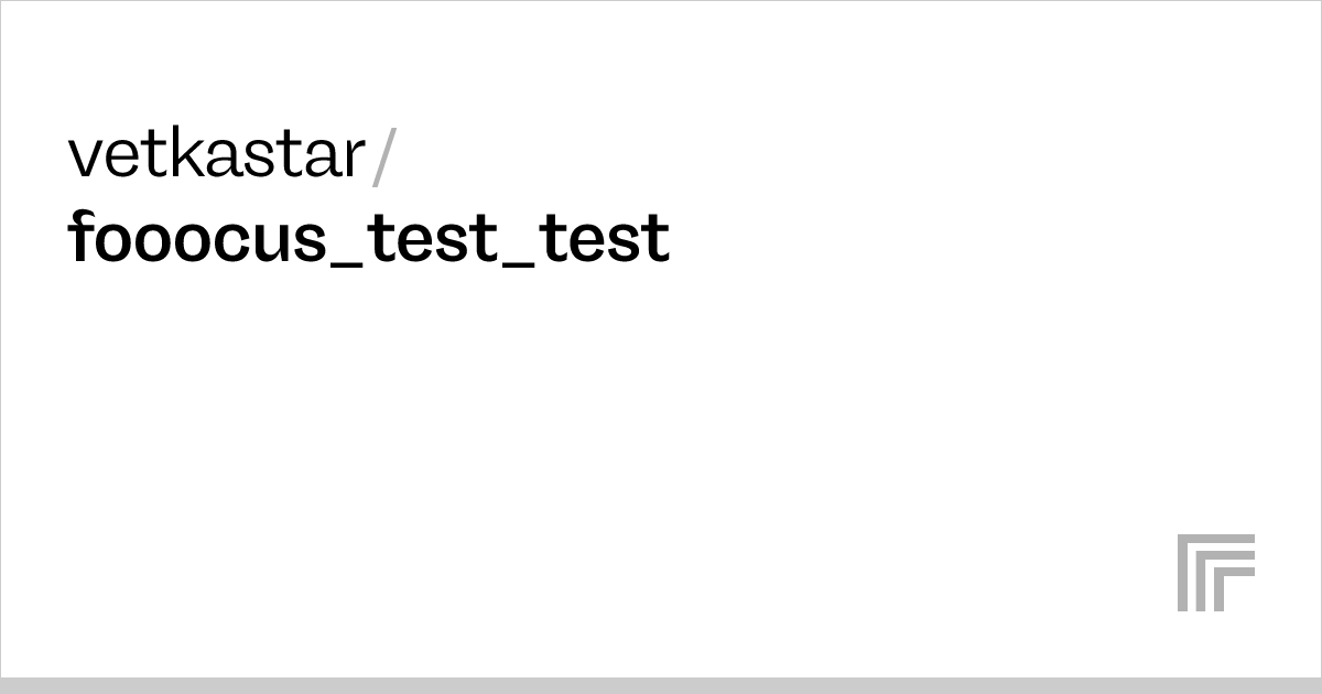 vetkastar/fooocus_test_test – API reference vetkastar/fooocus_test_test – API reference