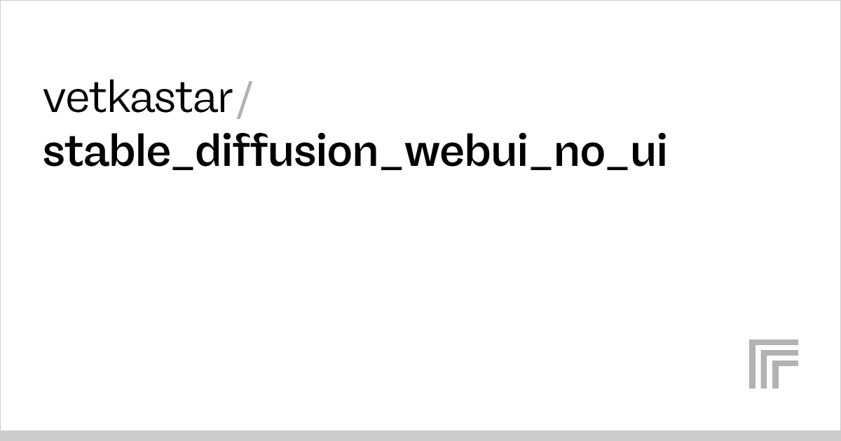 vetkastar/stable_diffusion_webui_no_ui – API reference vetkastar/stable_diffusion_webui_no_ui – API reference