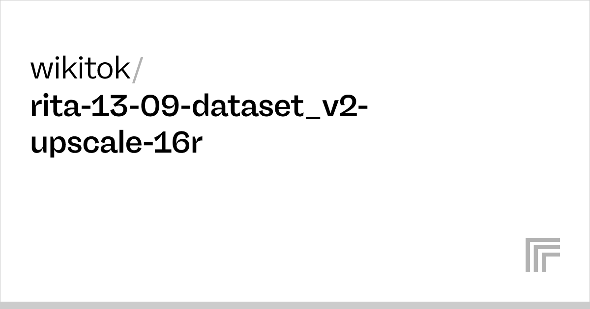 wikitok/rita-13-09-dataset_v2-upscale-16r | Run with an API on Replicate